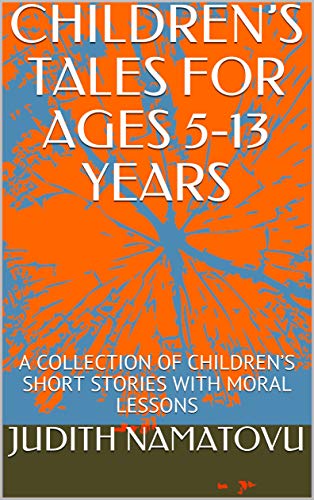 CHILDREN’S TALES FOR AGES 5-13 YEARS: A COLLECTION OF CHILDREN’S SHORT ...
