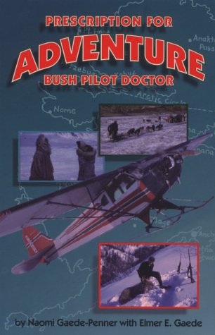 Prescription for Adventure: Bush Pilot Doctor: Gaede-Penner, Naomi ...