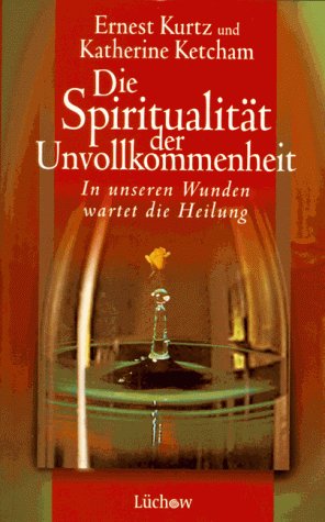 Die Spiritualität der Unvollkommenheit : Kurtz, Ernest, Ketcham ...