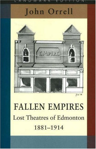 Fallen Empires: Lost Theatres of Edmonton 1881-1914: Orrell, John ...