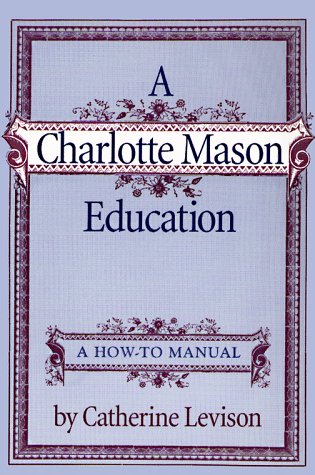 A Charlotte Mason Education: A How to Manual: Levison, Catherine ...