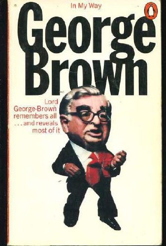In My Way the Political Memoirs of Lord: George Brown, Lord ...