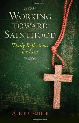 Working Toward Sainthood: Daily Reflections for Lent: Alice Camille ...