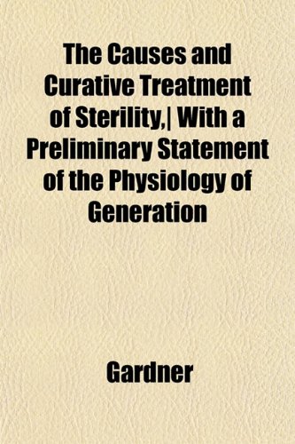 The Causes and Curative Treatment of Sterility, ] with a Preliminary ...