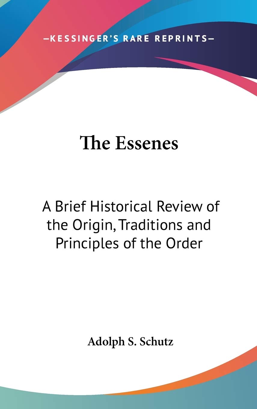 The Essenes: A Brief Historical Review of the Origin, Traditions and ...