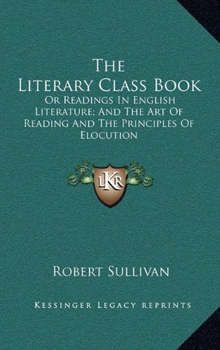 The Literary Class Book: Or Readings In English Literature; And The Art ...