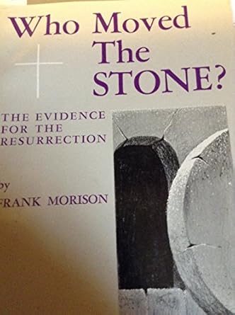 Who Moved the Stone? The Evidence for the Resurrection: Morison, Frank ...