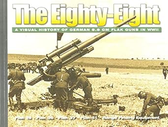 The Eighty-Eight. A Visual History of German 8.8 cm Flak Guns in WWII ...