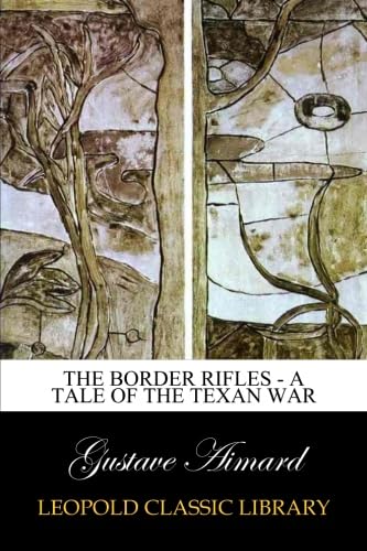 The Border Rifles - A Tale of the Texan War: Aimard, Gustave: Amazon ...