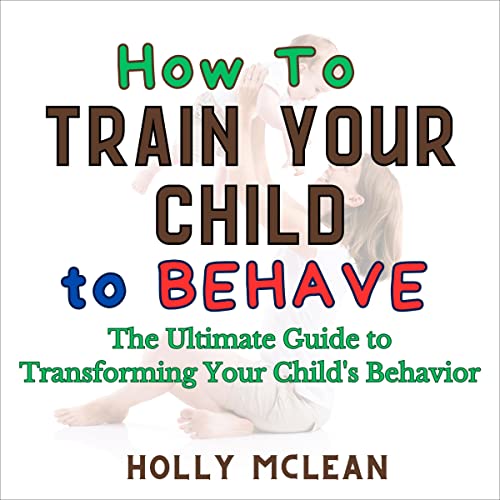 Amazon.com: How to Train Your Child to Behave: The Ultimate Guide to ...