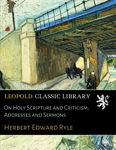 On Holy Scripture and Criticism; Addresses and Sermons: Ryle, Herbert ...
