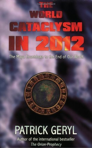 The World Cataclysm in 2012: The Maya Countdown to the End of Our World ...