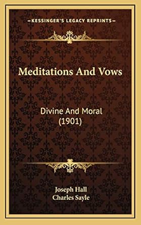 Meditations And Vows: Divine And Moral (1901): Hall, Joseph, Sayle ...