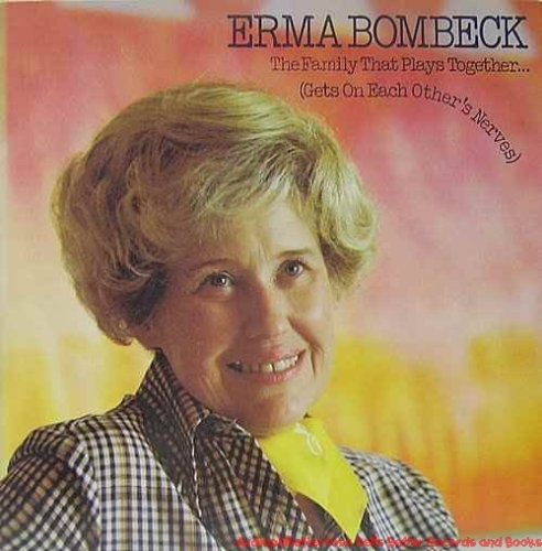 Erma Bombeck - The Family That Plays Together....(Gets on Each Other's ...