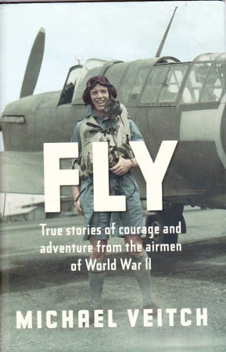 Fly - True Stories of Courage and Adventure from the Airmen of World ...