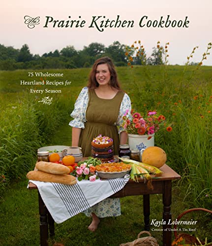 The Prairie Kitchen Cookbook: 75 Wholesome Heartland Recipes for Every ...