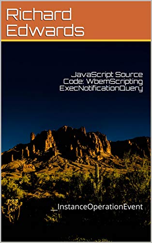 JavaScript Source Code: WbemScripting ExecNotificationQuery: __InstanceOperationEvent eBook ...