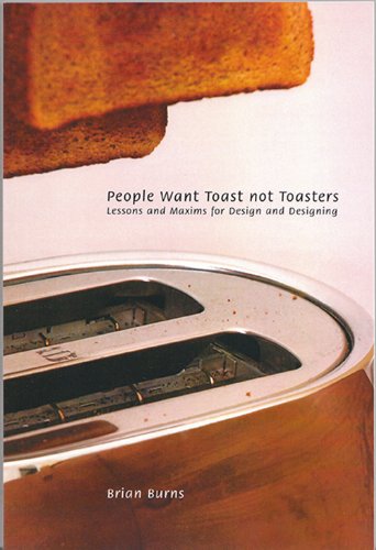 People Want Toast not Toasters: Lessons and Maxims for Design and ...
