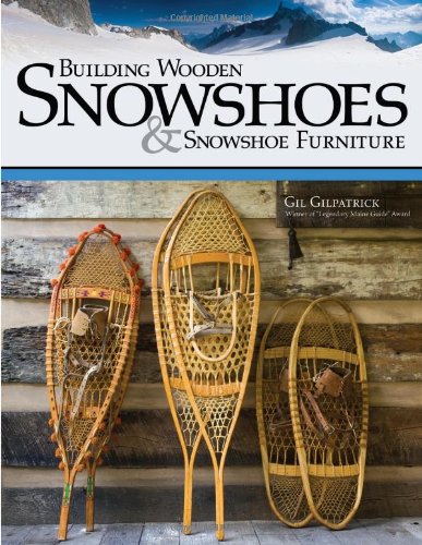 Building Wooden Snowshoes & Snowshoe Furniture: Gilpatrick, Gil ...