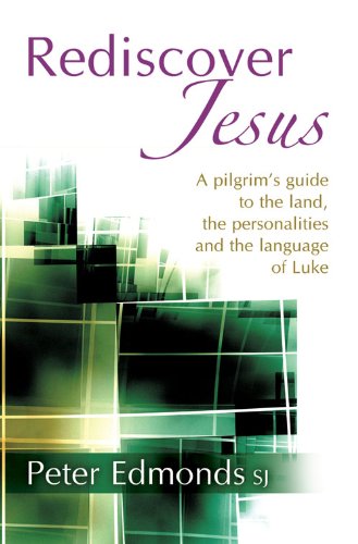 Rediscover Jesus, a Pilgrim'S Guide to the Land, the Personalities and ...