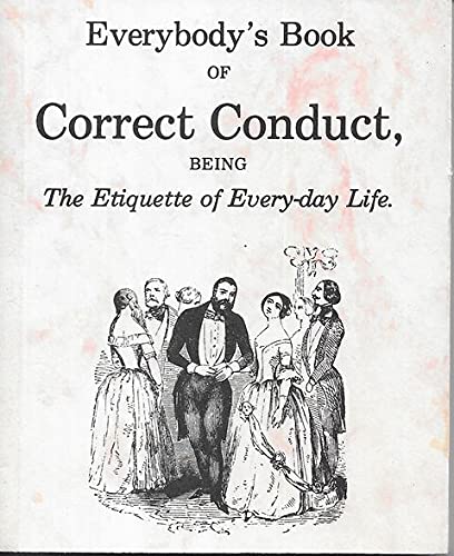 EVERYBODY'S BOOK OF CORRECT CONDUCT, BEING THE ETIQUETTE OF EVERY-DAY ...