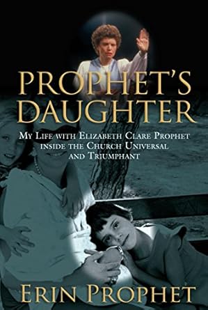 Prophet's Daughter: My Life With Elizabeth Clare Prophet Inside the ...