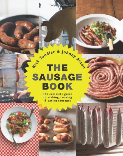 The Sausage Book: The Complete Guide to Making, Cooking & Eating ...