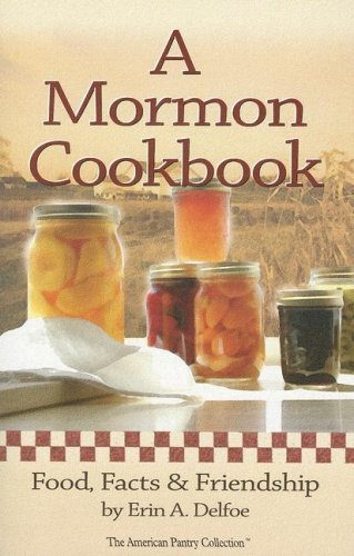 A Mormon Cookbook: Food, Facts & Friendship: Erin A. Delfoe ...