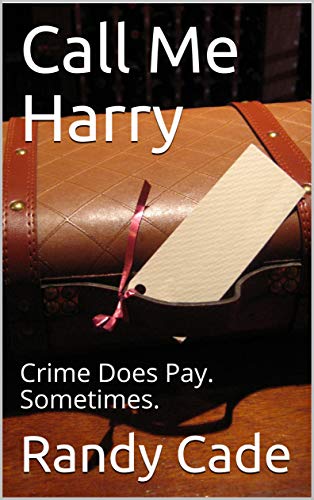 Call Me Harry: Crime Does Pay. Sometimes. eBook : Cade, Randy: Amazon ...
