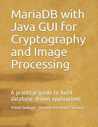 Amazon.com: MariaDB with Java GUI for Cryptography and Image Processing: A practical guide to ...