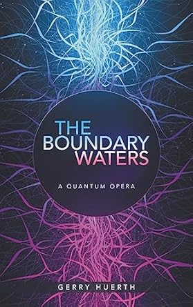 Amazon.com: The Boundary Waters: A Quantum Opera eBook : Huerth, Gerry: Kindle Store