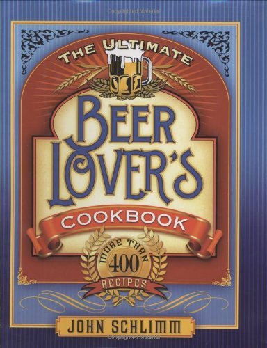 The Ultimate Beer Lovers Cookbook: More Than 400 Recipes That All Use ...