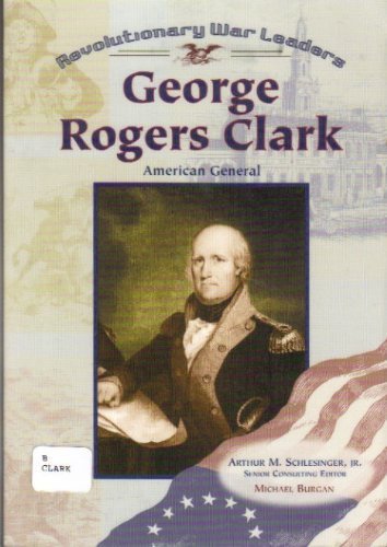 George Rogers Clark: American General (Revolutionary War Leaders ...