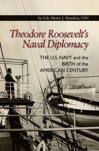 Theodore Roosevelt's Naval Diplomacy: The U.S. Navy and the Birth of ...