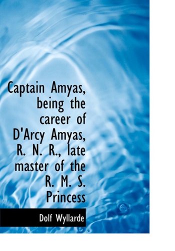 Captain Amyas, being the career of D'Arcy Amyas, R. N. R., late master ...