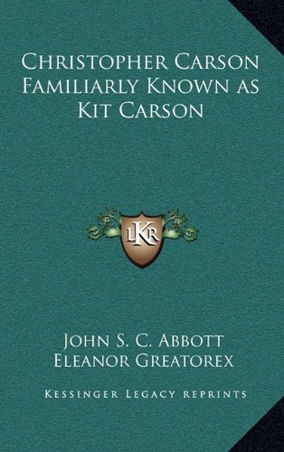 Christopher Carson Familiarly Known as Kit Carson: Abbott, John S. C ...