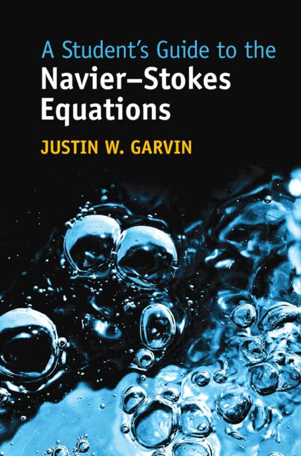 A Student's Guide to the Navier-Stokes Equations (Student's Guides) eBook : Garvin, Justin W ...