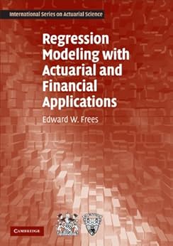 Regression Modeling with Actuarial and Financial Applications (International Series on Actuarial ...