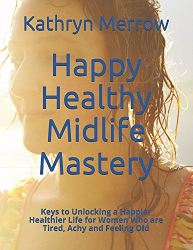 Happy Healthy Midlife Mastery: Keys to Unlocking a Happier Healthier ...