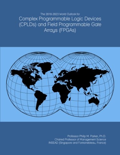 The 2018-2023 World Outlook for Complex Programmable Logic Devices (CPLDs) and Field ...