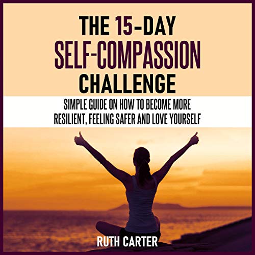 The 15-Day Self-Compassion Challenge: Simple Guide on How to Become ...