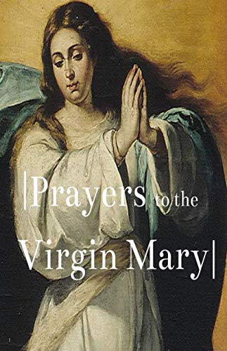 Prayers to the Virgin Mary: A Compilation of Marian Devotions | Poems ...