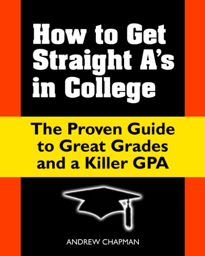 How to Get Straight A's in College: The Proven Guide to Great Grades ...