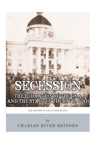 Secession: The Formation of the Confederate States of America and the ...