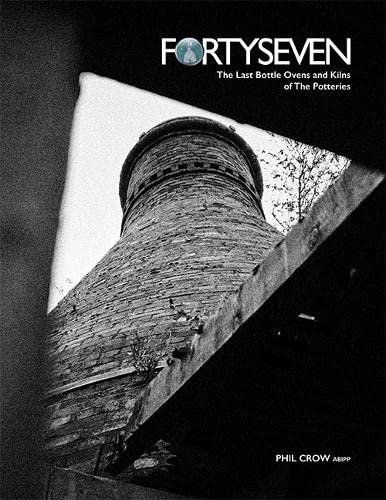 FORTYSEVEN: The Last Bottle Ovens and Kilns of The Potteries: Amazon.co ...