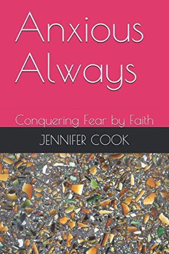 Anxious Always: Conquering Fear by Faith: COOK, JENNIFER K ...