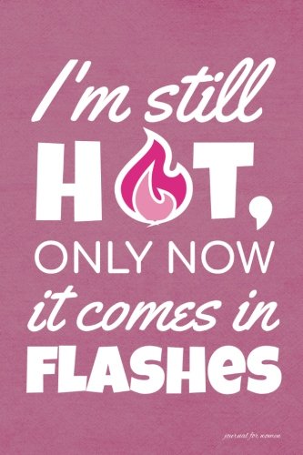 I'm Still Hot Only Now it Comes in Flashes Journal for Women: Funny ...