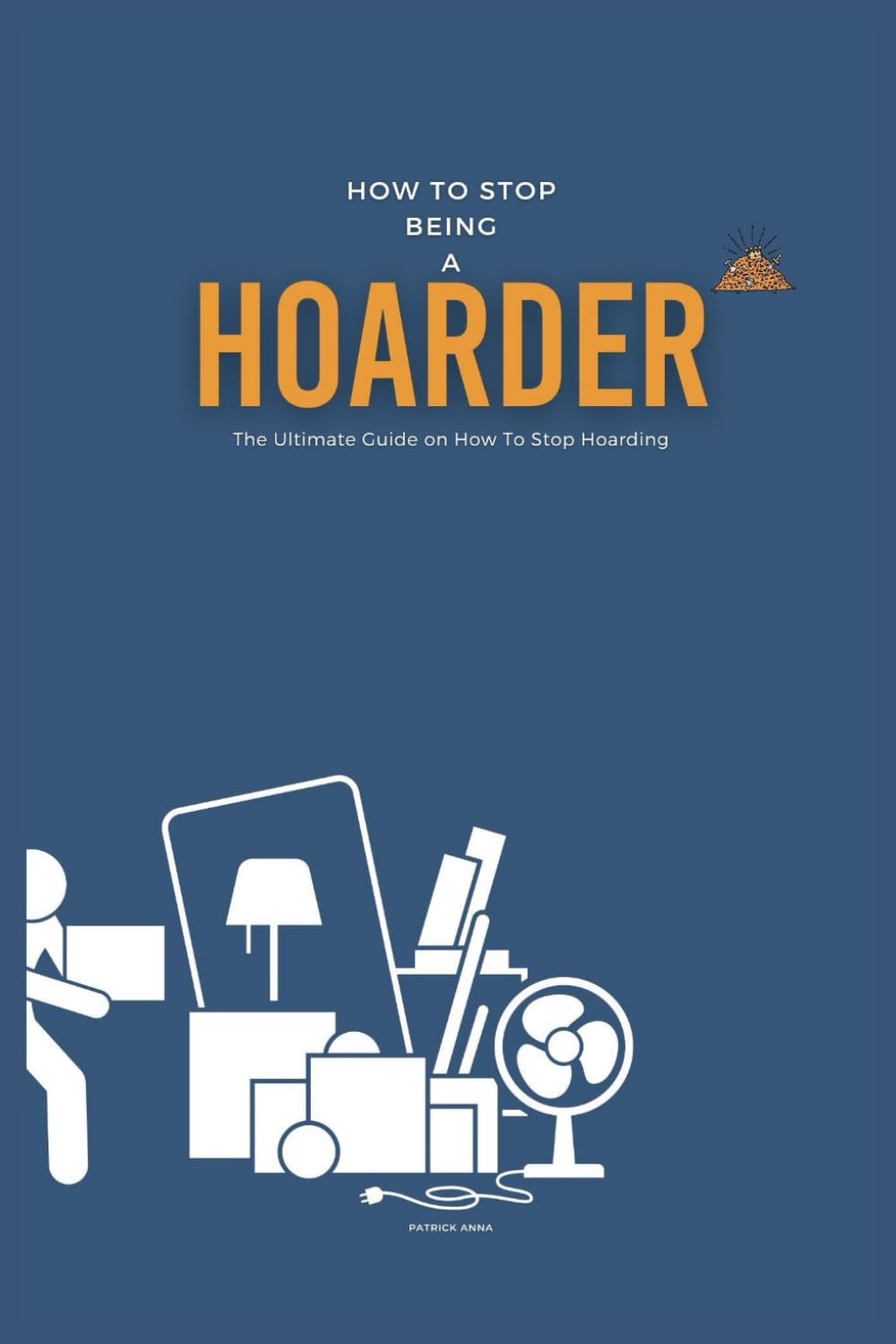 How To Stop Being A Hoarder: The Ultimate Guide on How To Stop Hoarding ...