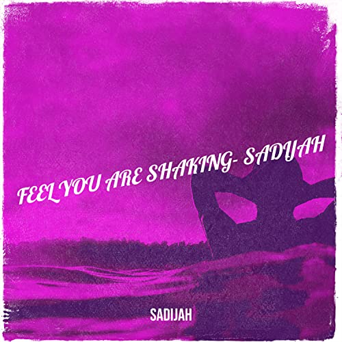 Écouter Feel You Are Shaking par sadijah sur Amazon Music Unlimited