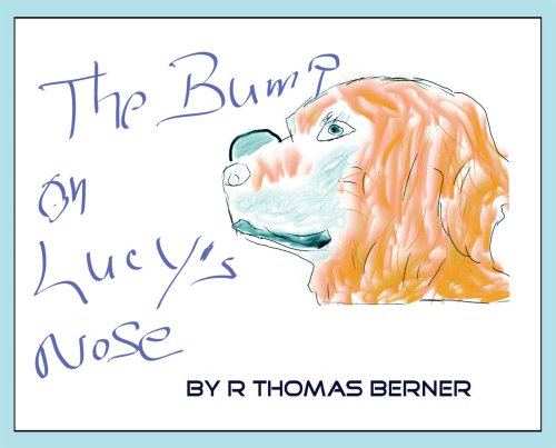 The Bump on Lucy's Nose: R. Thomas Berner, R. Thomas Berner ...